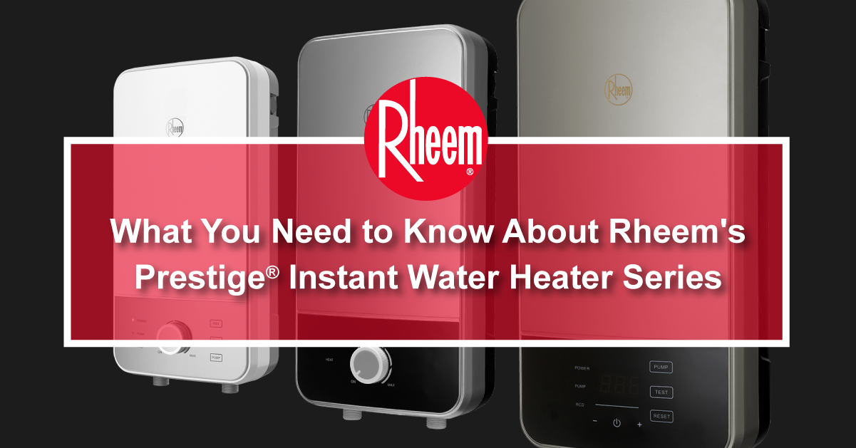 What You Need To Know About Rheems Prestige® Instant Water Heater